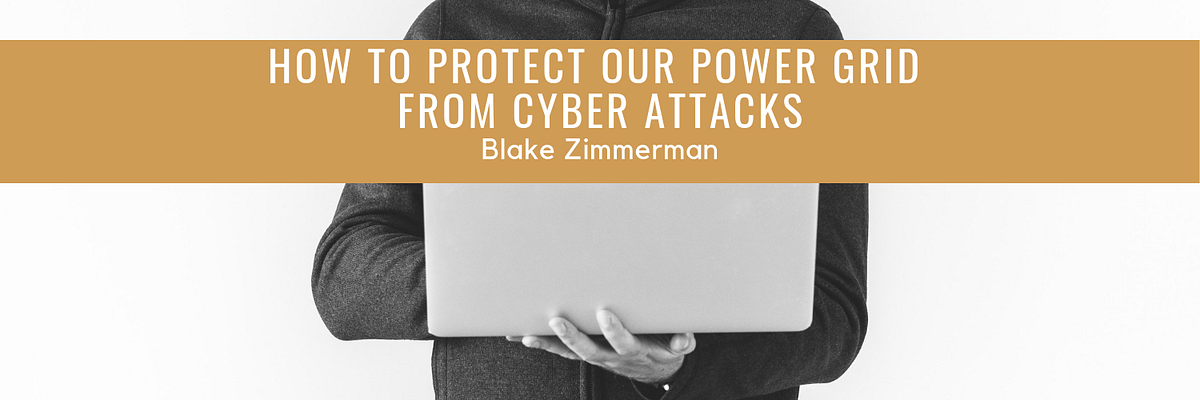 How To Protect Our Power Grid From Cyber Attacks | by Blake Zimmerman ...