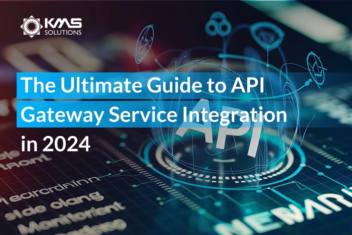 The Ultimate Guide to API Gateway Service Integration in 2024 | by KMS ...