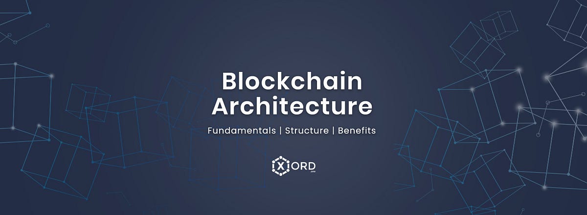 Blockchain Architecture: The Fundamentals, Structure, and Benefits | by ...