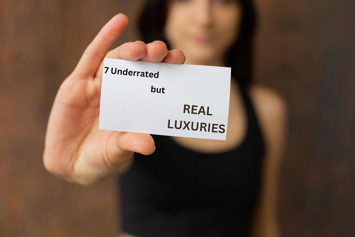 7 Underrated but Real Luxuries. Your Guide to a Fulfilling Life… | by ...