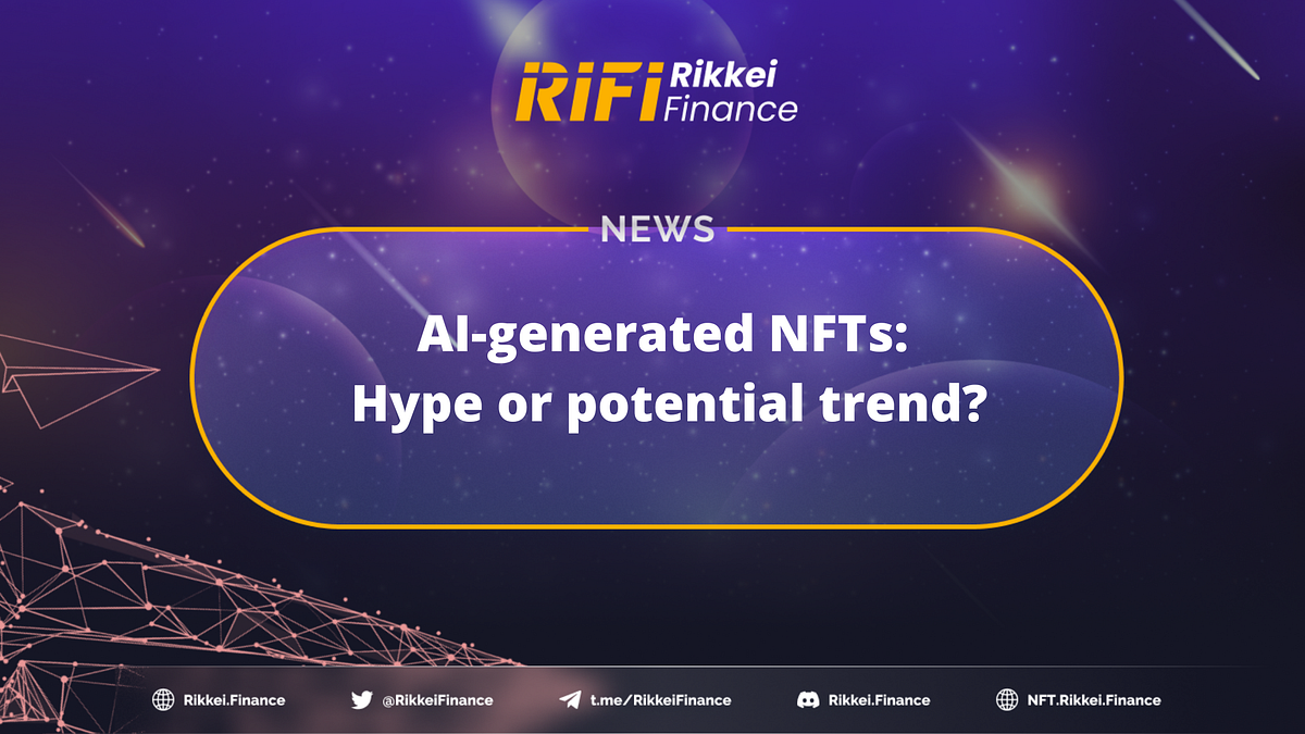 AI-generated NFTs: Hype or potential trend? | by Rikkei Finance | Rikkei Finance | Medium