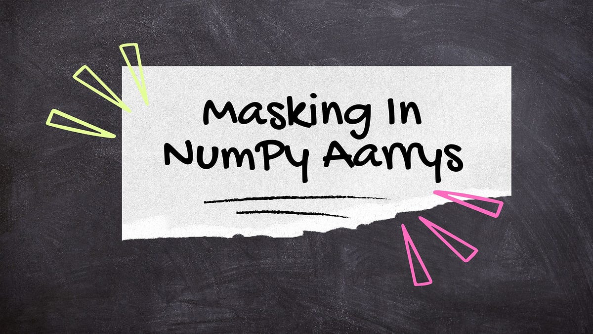 Masking In NumPy Aarrys | Every Data Scientist Should Know About It ...