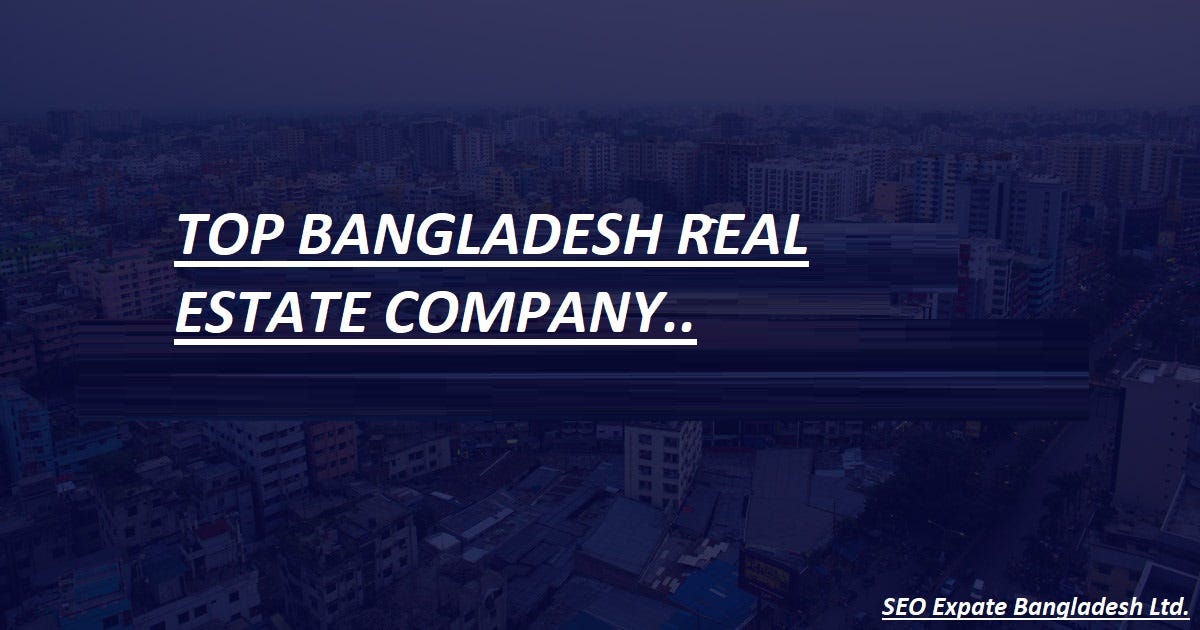 TOP BANGLADESH REAL ESTATE COMPANY | by Zaman Rumana | Medium