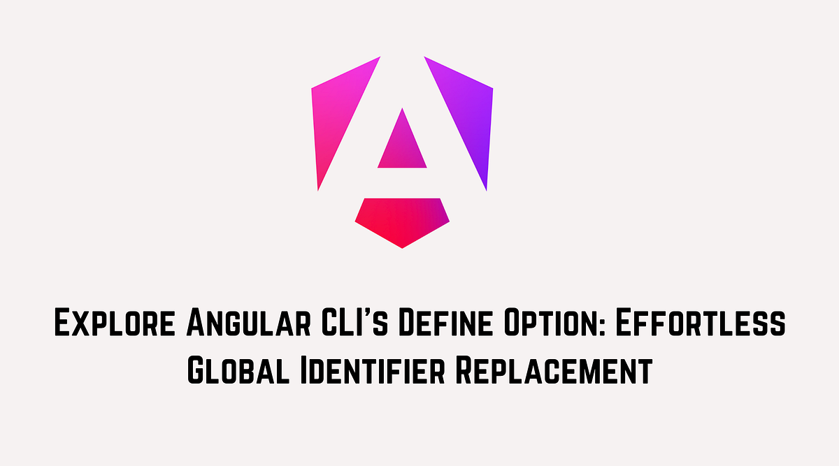 Explore Angular CLI’s Define Option: Effortless Global Identifier Replacement | by Netanel Basal ...