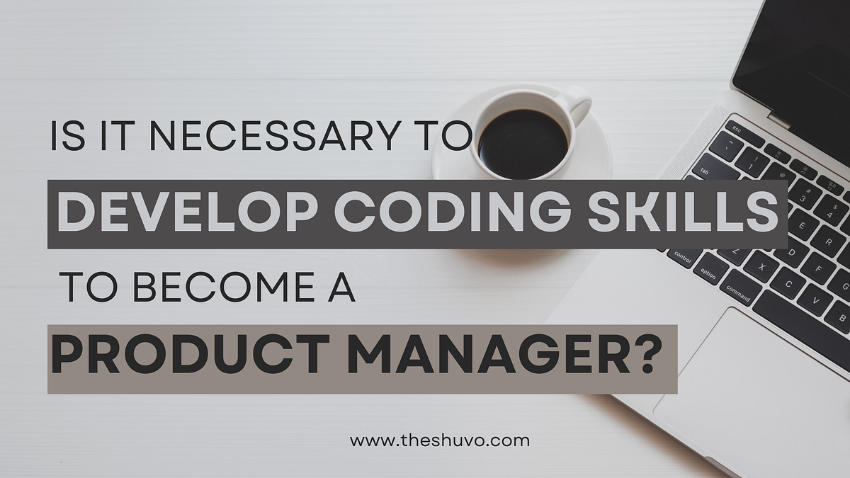 Is it necessary to develop Coding skills to become a product manager ...