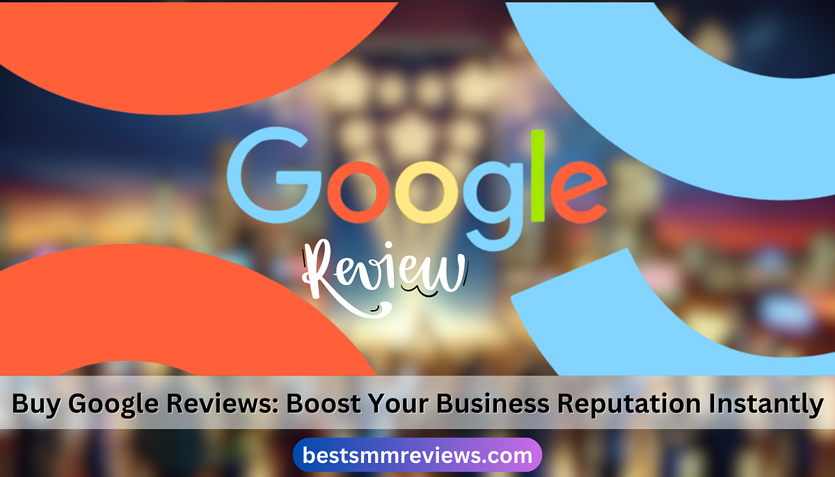Buy Google Reviews: Boost Your Business Reputation Instantly | by ...