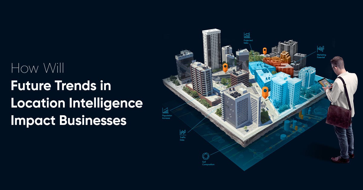 How Will Future Trends in Location Intelligence Impact Businesses? | by ...