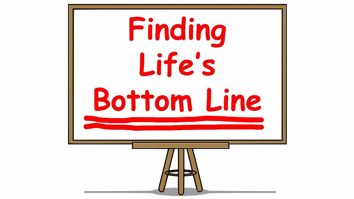 Finding Life’s Bottom Line. Becoming who you are meant to be | by Bill ...