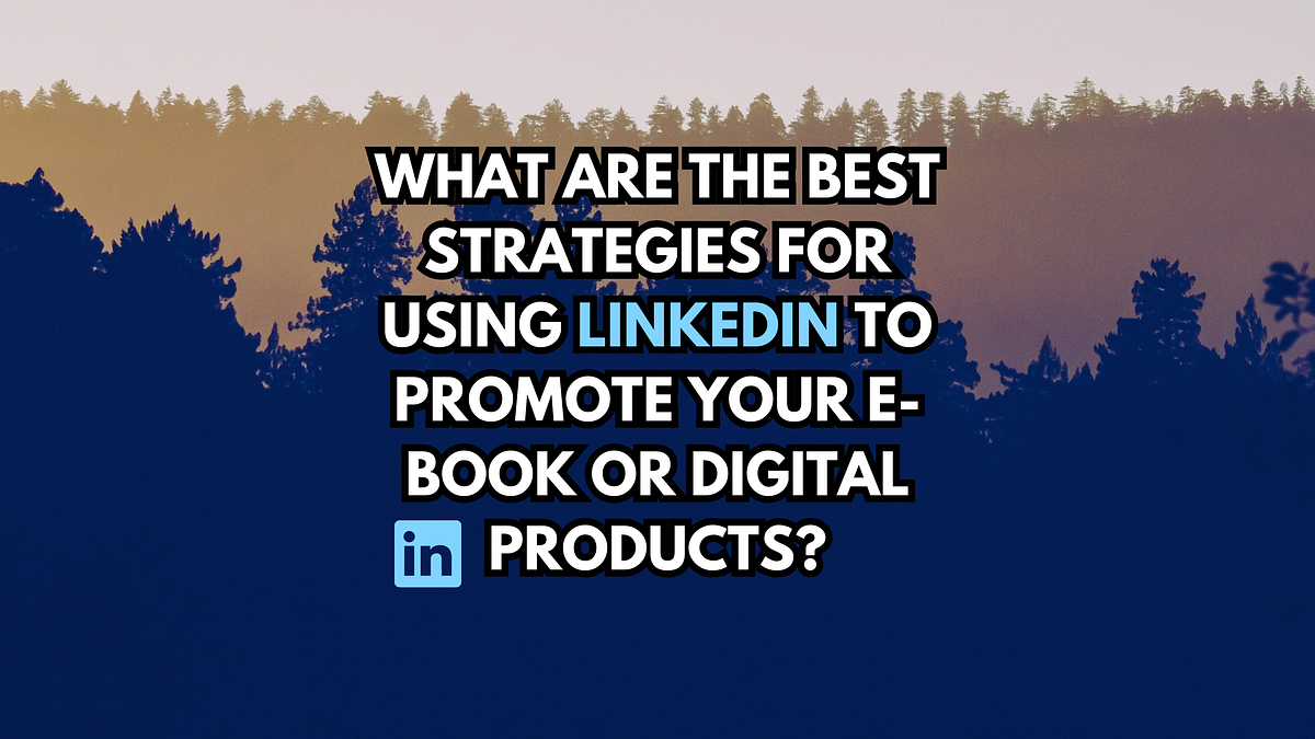 What are the best strategies for using LinkedIn to promote your e-book or digital products? | by ...