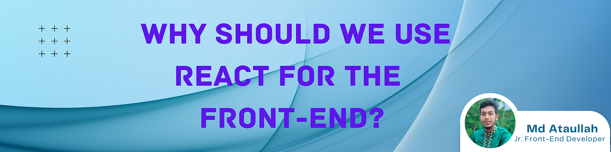 Why Should We Use React For The Front End By Md Ataullah Medium