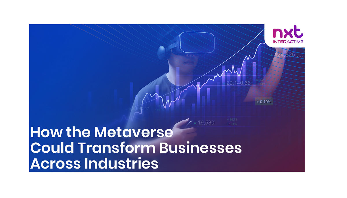 The Metaverse’s Transformative Impact on Businesses | by NXT Interactive | Medium