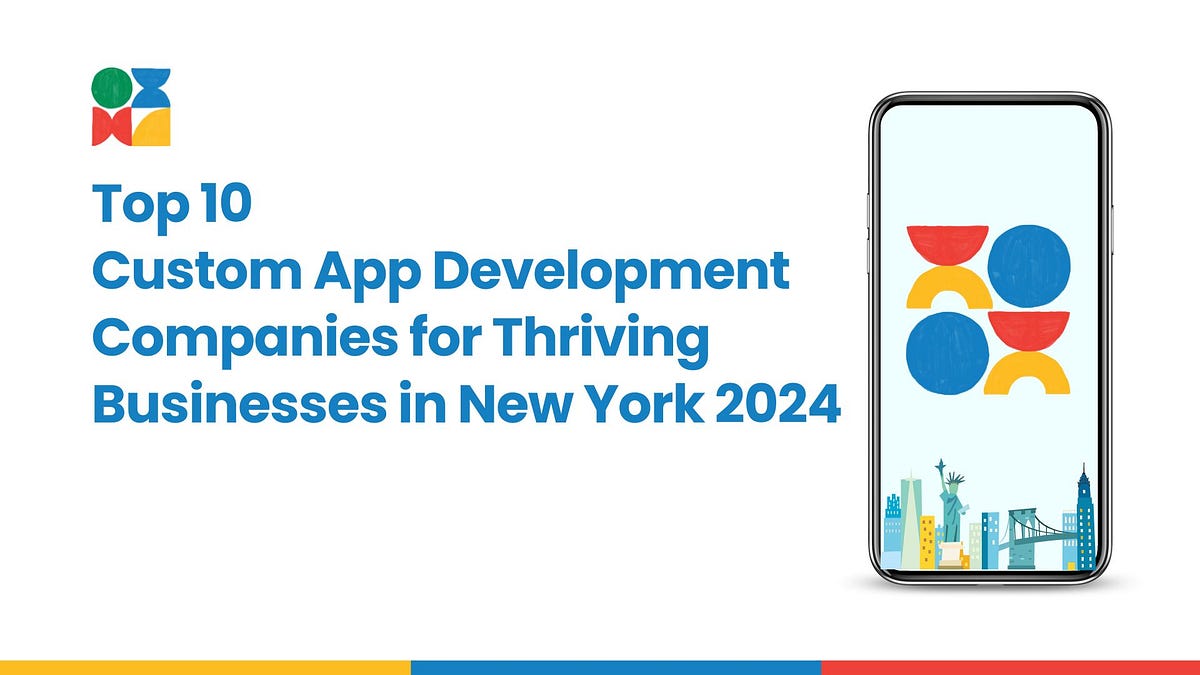 Top 10 Custom App Development Companies for Thriving Businesses in New York 2024 | by ...