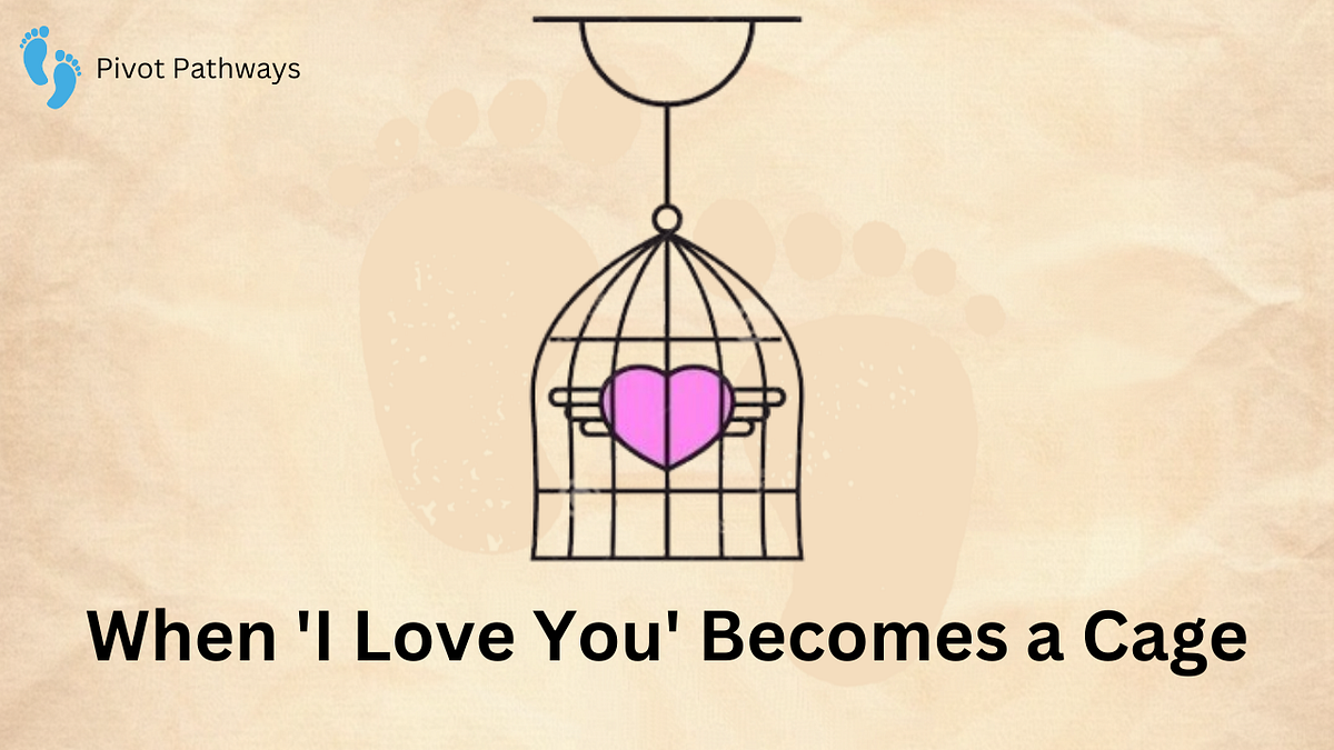 When 'I Love You' Becomes a Cage | by Pivot Pathways | Medium