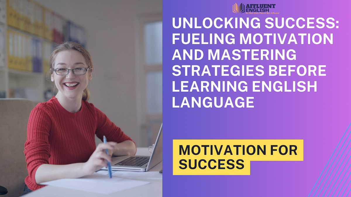 Unlocking Success: Fueling Motivation and Mastering Strategies before Learning English Language ...