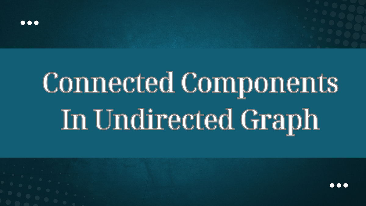 🧩 Connected Components in an Undirected Graph: A Guide for Java Developers | by Aditi Saxena ...