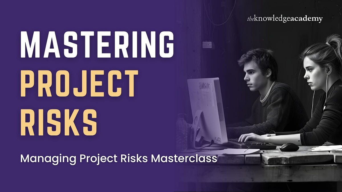 Mastering Project Risks: Managing Project Risks Masterclass | by The Knowledge Academy | Jul ...