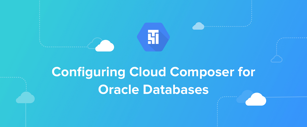 Configuring Cloud Composer for Oracle Databases | by Chris DeBracy ...