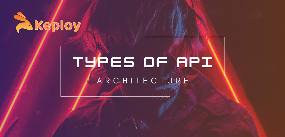 Exploring the World of APIs: A Deep Dive into Types and Architectures | by keploy | Oct, 2023 ...