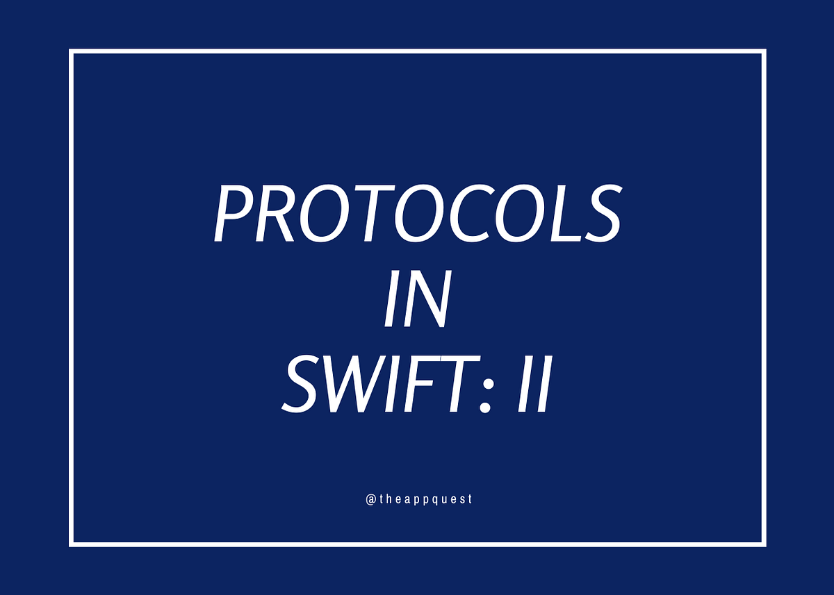 Protocols in Swift: ||. Continuing with our ongoing quest to… | by Aya ...