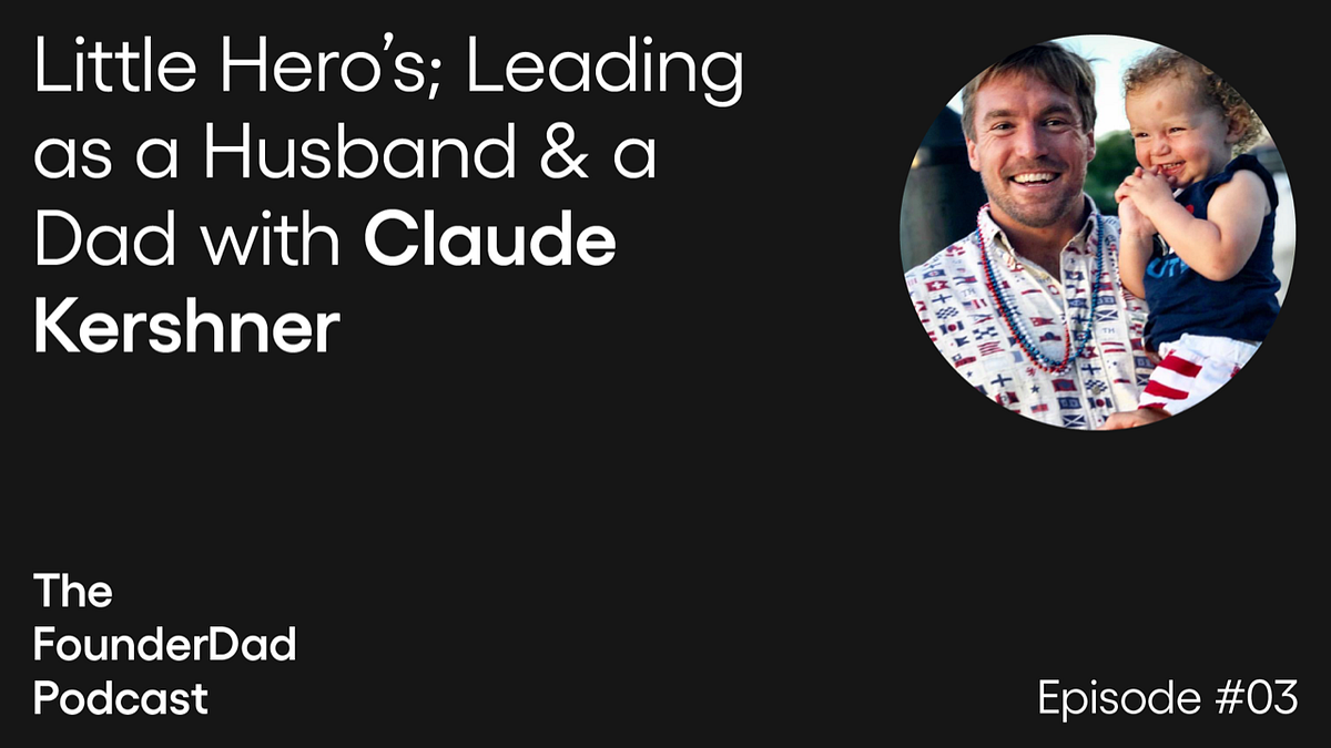 FounderDad Podcast Episode 3: Little Hero’s; Leading as a husband and a ...