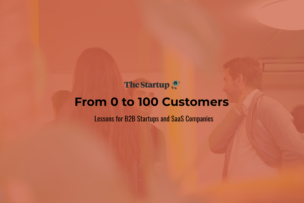 From 0 to 100 Customers as an Early-Stage B2B Startup | by Aris ...