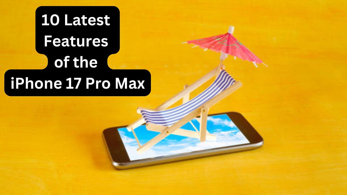 10 Latest Features of the iPhone 17 Pro Max | by Karishma | Jan, 2025 ...