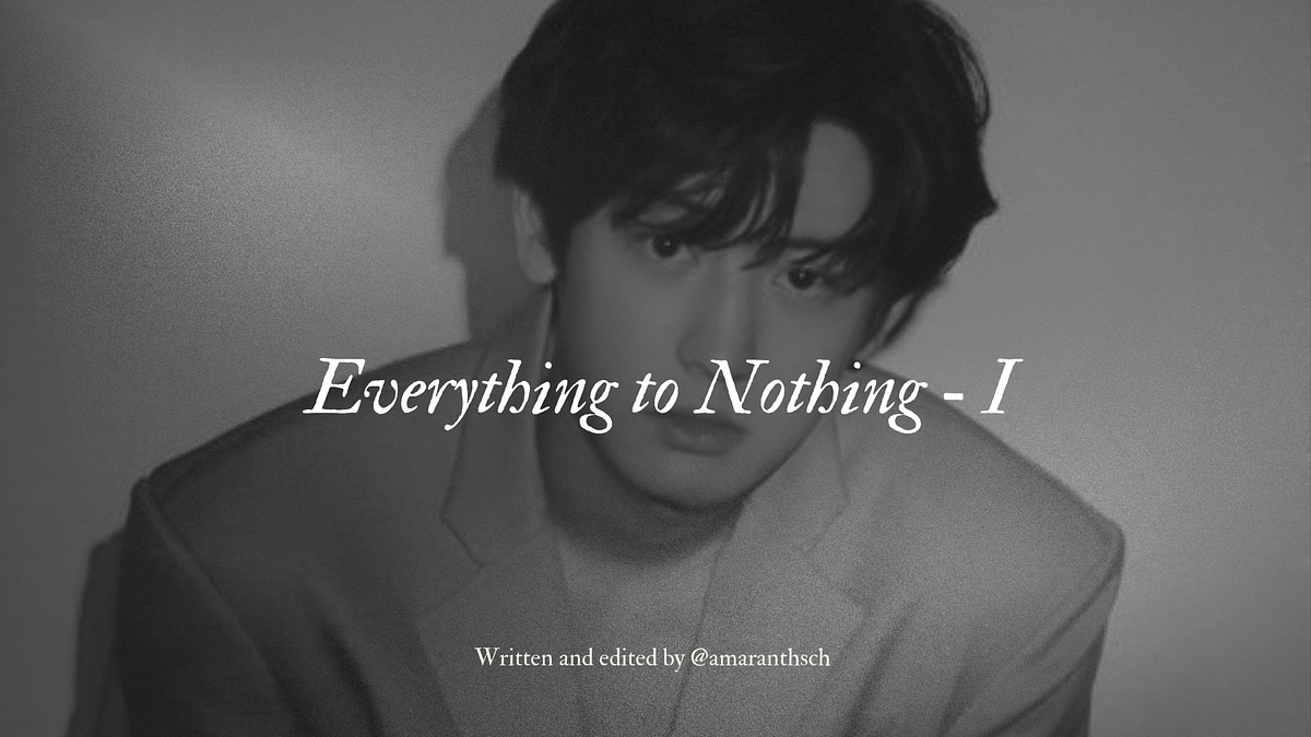 Everything to Nothing — I | by Amara | Medium