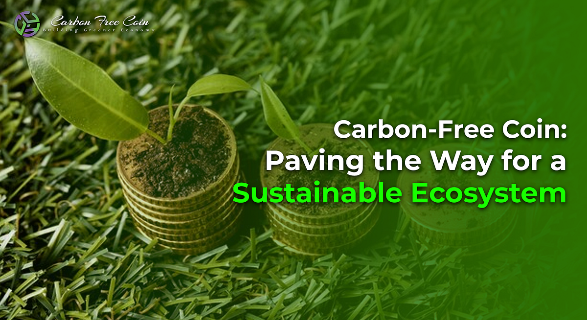 Carbon-Free Coin: Paving the Way for a Sustainable Ecosystem | by ...