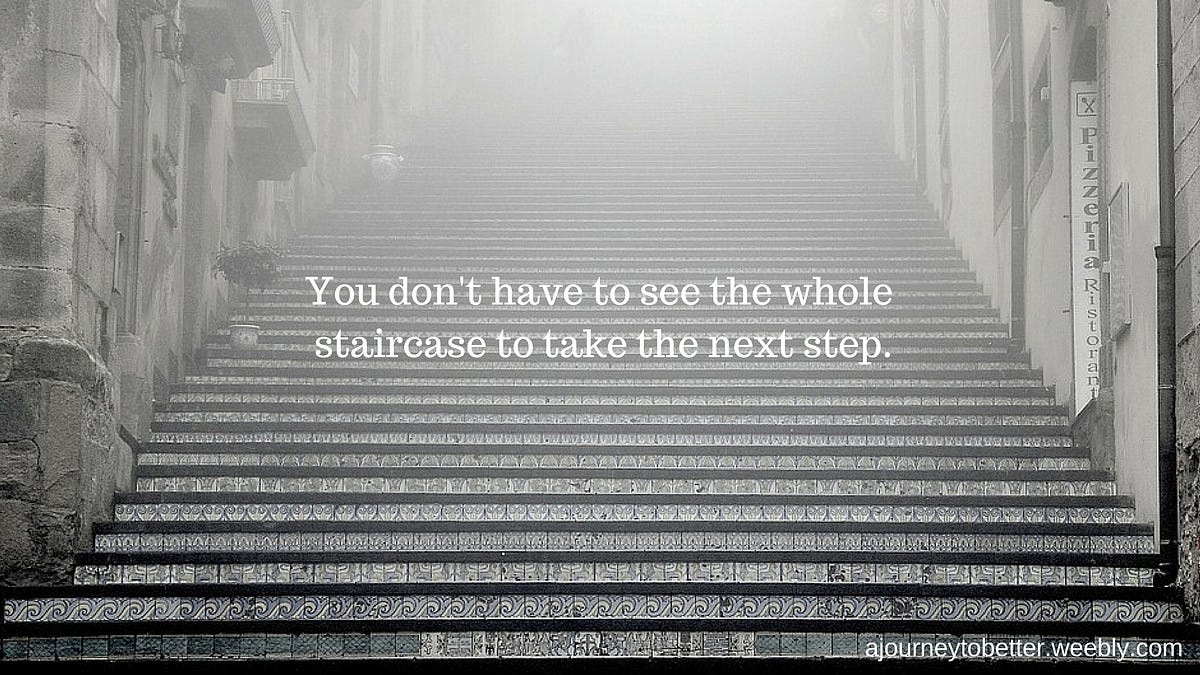 Just Take The Next Step. You don’t have to have every step of… | by Jax ...