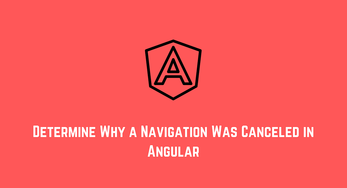 Determine Why a Navigation Was Canceled in Angular - Netanel Basal - Medium