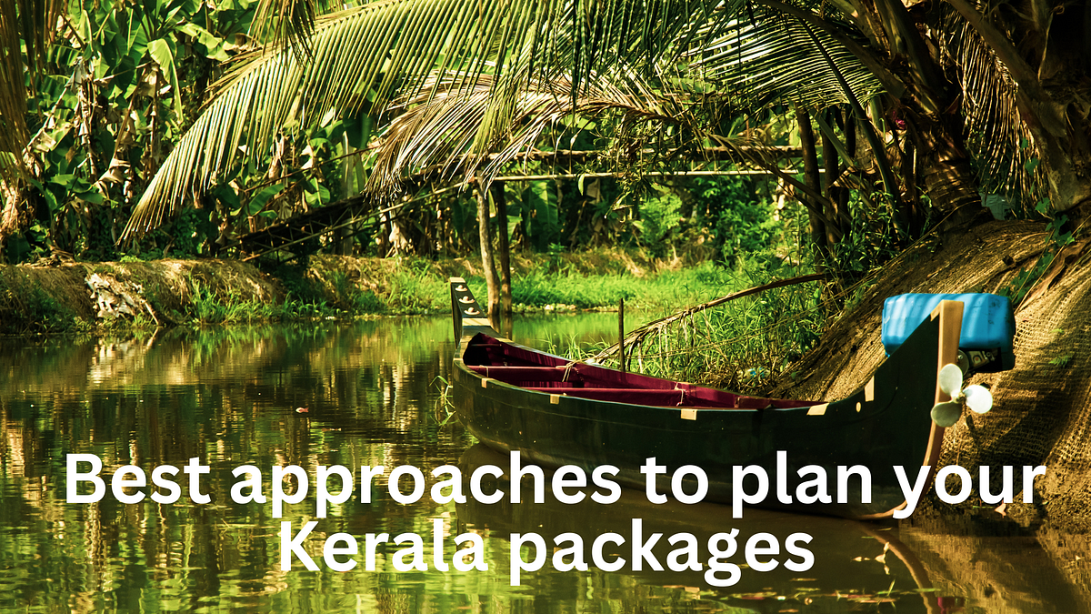 Best approaches to plan your Kerala packages | by shivamkumar | Oct ...