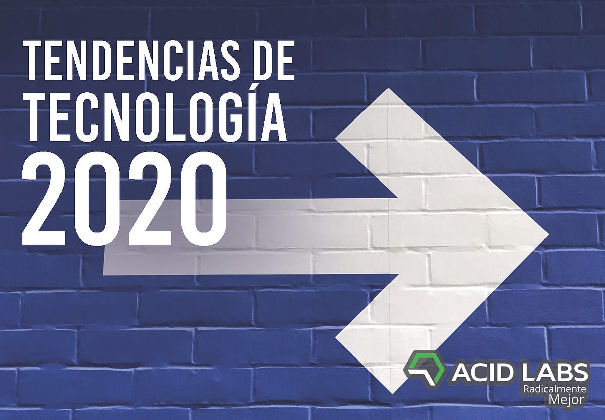 ¿Cuáles serán las tendencias en tecnología para el 2020? | by Beatriz Astorga | Acid Labs | Medium