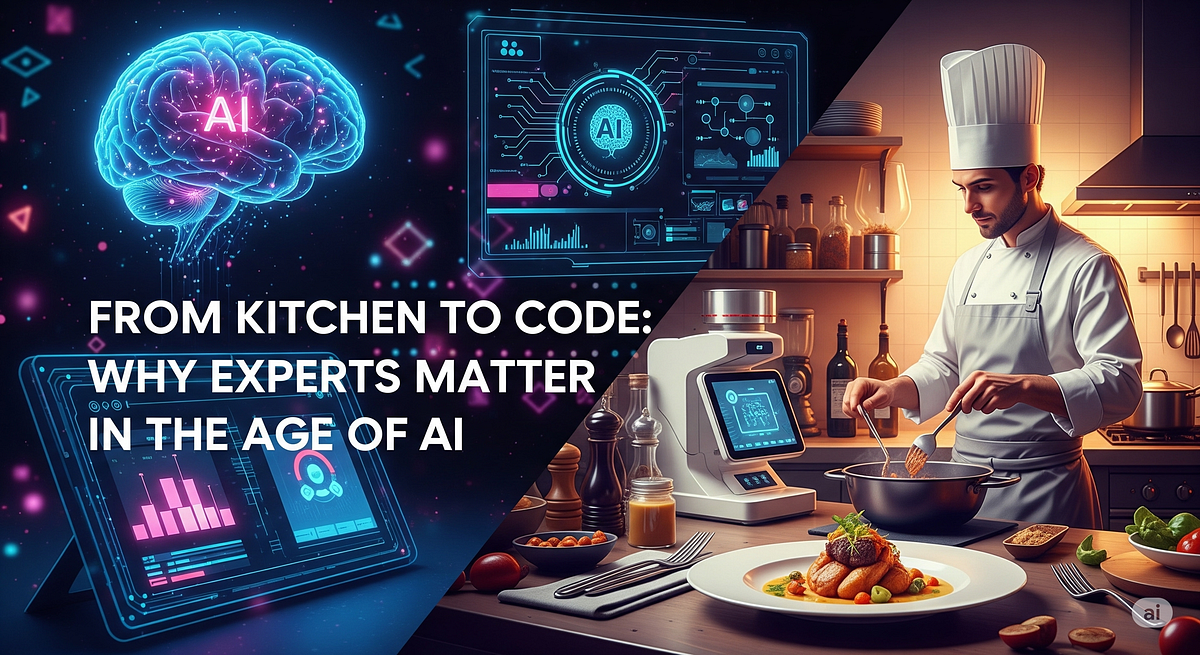 From Kitchen to Code: Why Experts Matter in the Age of AI | by Manish ...