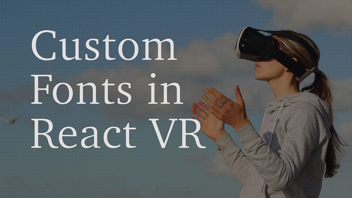 How To Add Custom Fonts On React Vr Project By Samuli Hakoniemi Medium