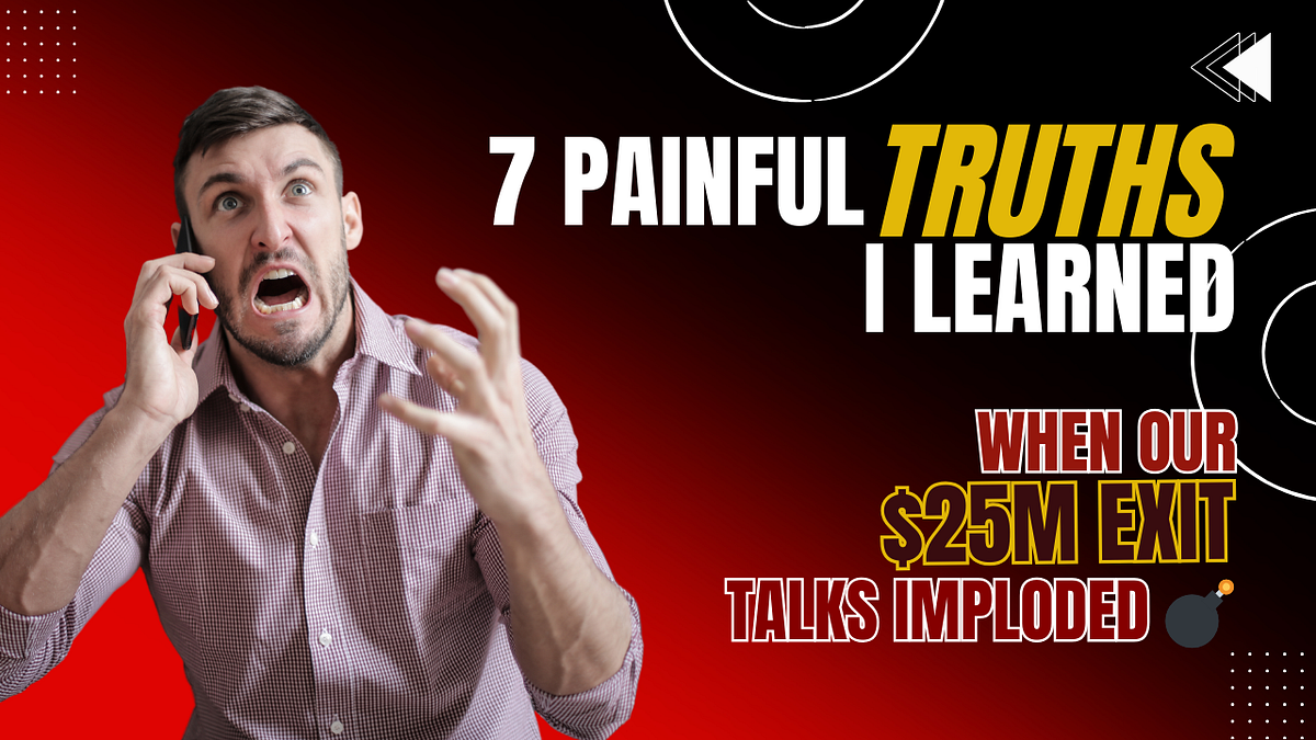 7 Painful Truths I Learned When Our $25M Exit Talks Imploded 💣 | by ...