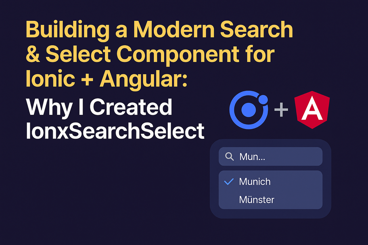 Building a Modern Search & Select Component for Ionic + Angular: Why I Created IonxSearchSelect ...