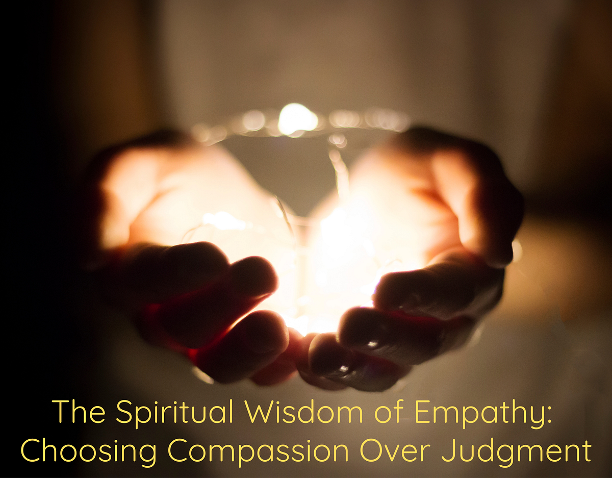The Spiritual Wisdom of Empathy: Why We Can’t Judge and Must Choose ...