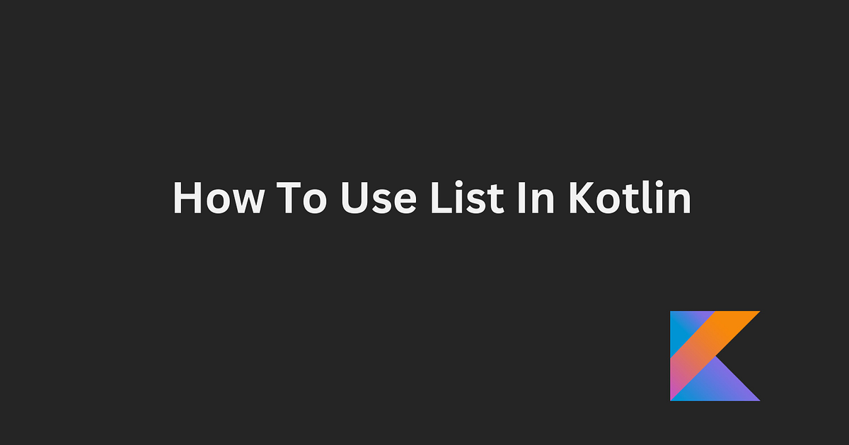 How To Use List In Kotlin. A list is an ordered collection of… | by ajay | Medium