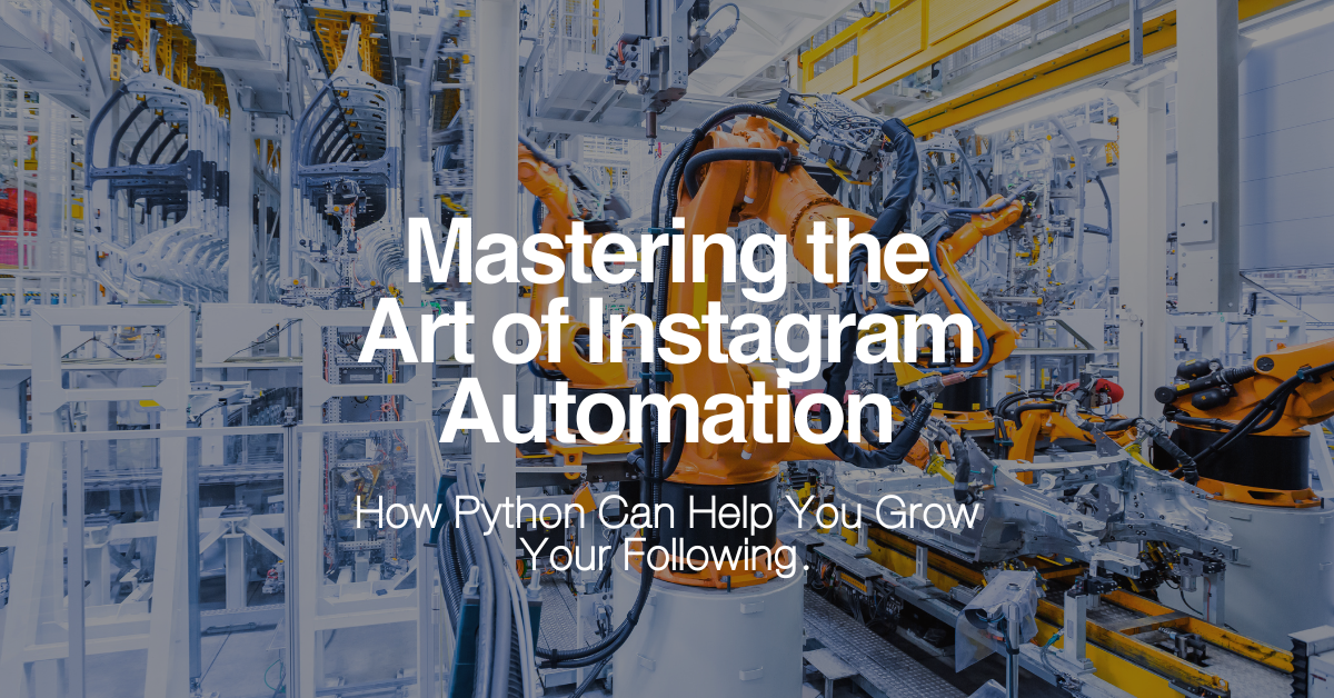 Mastering the Art of Instagram Automation: How Python Can Help You Grow ...