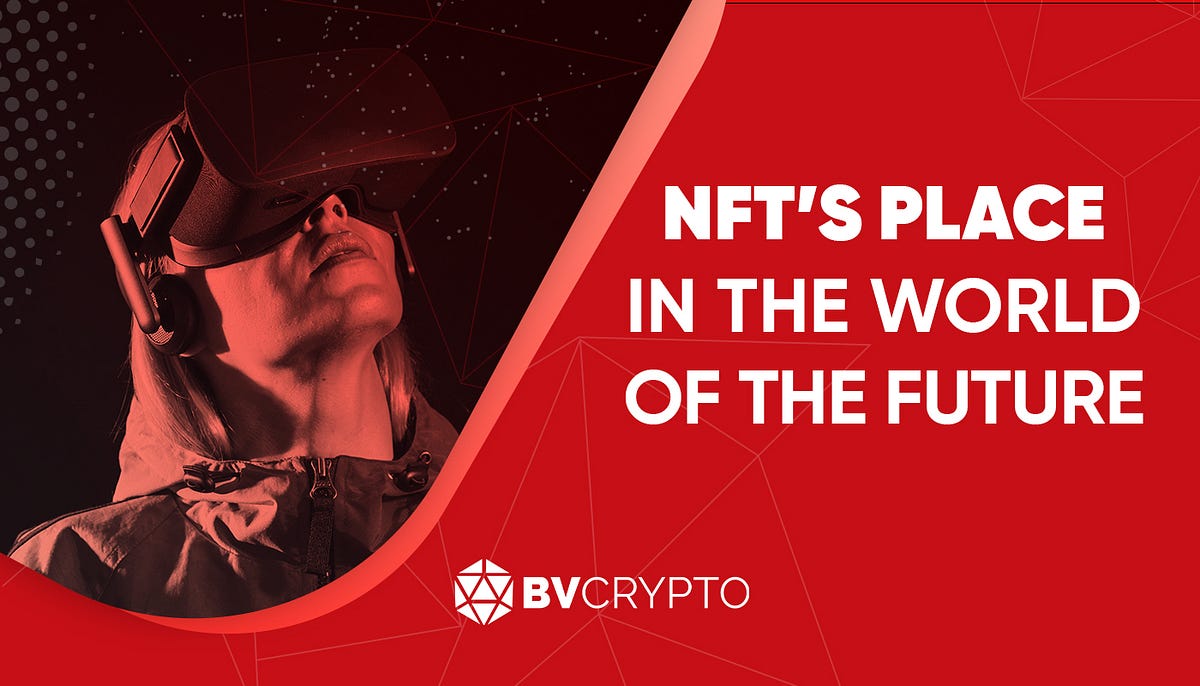 NFT’s Place In The World Of The Future | by BV Crypto | Medium