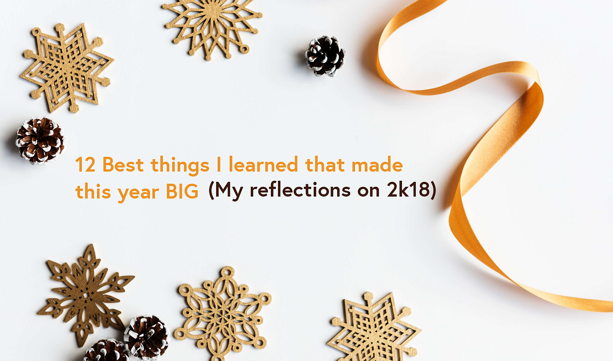 12 Best things I learned that made this year BIG [2018 rewind⏪] | by ...