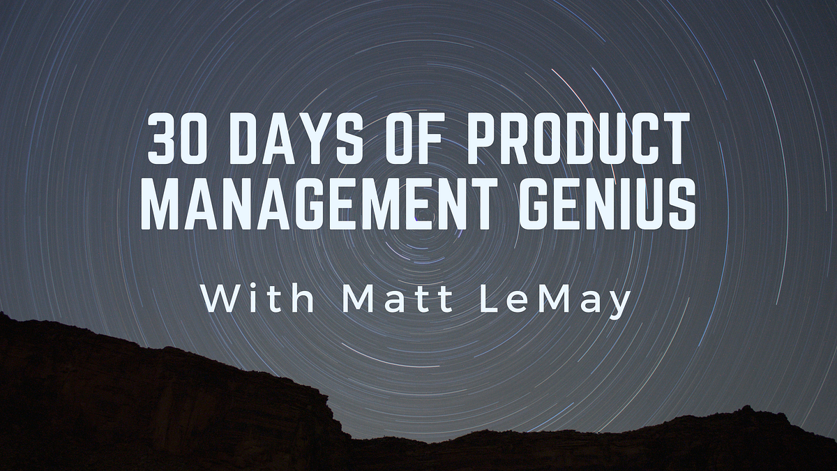 30 Days of Product Management Genius with Matt LeMay | The New Skill ...