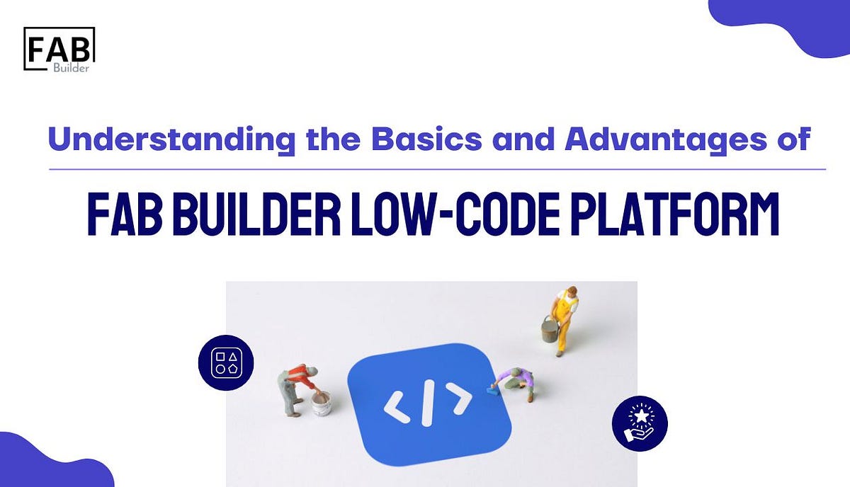 FAB Builder Low-Code Platform: Basics and Benefits | Medium
