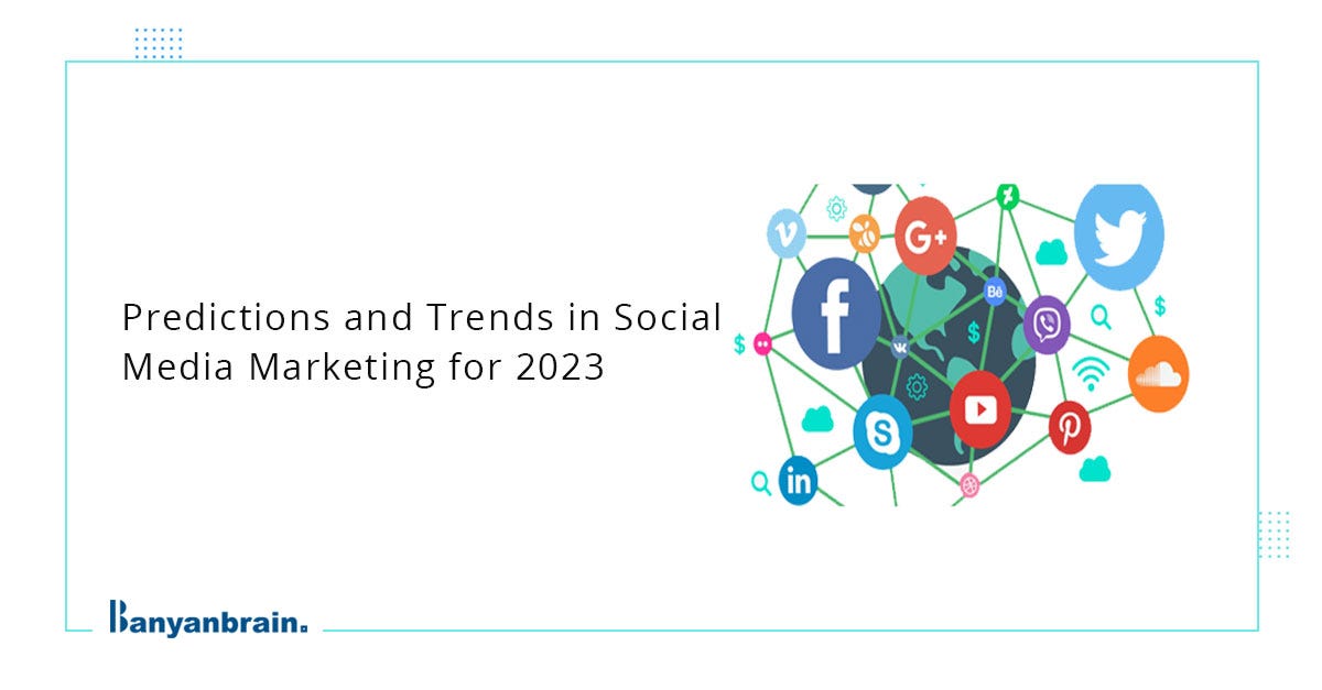 Future of Social Media Marketing: Predictions and Trends for 2023 | by Banyanbrain | Medium