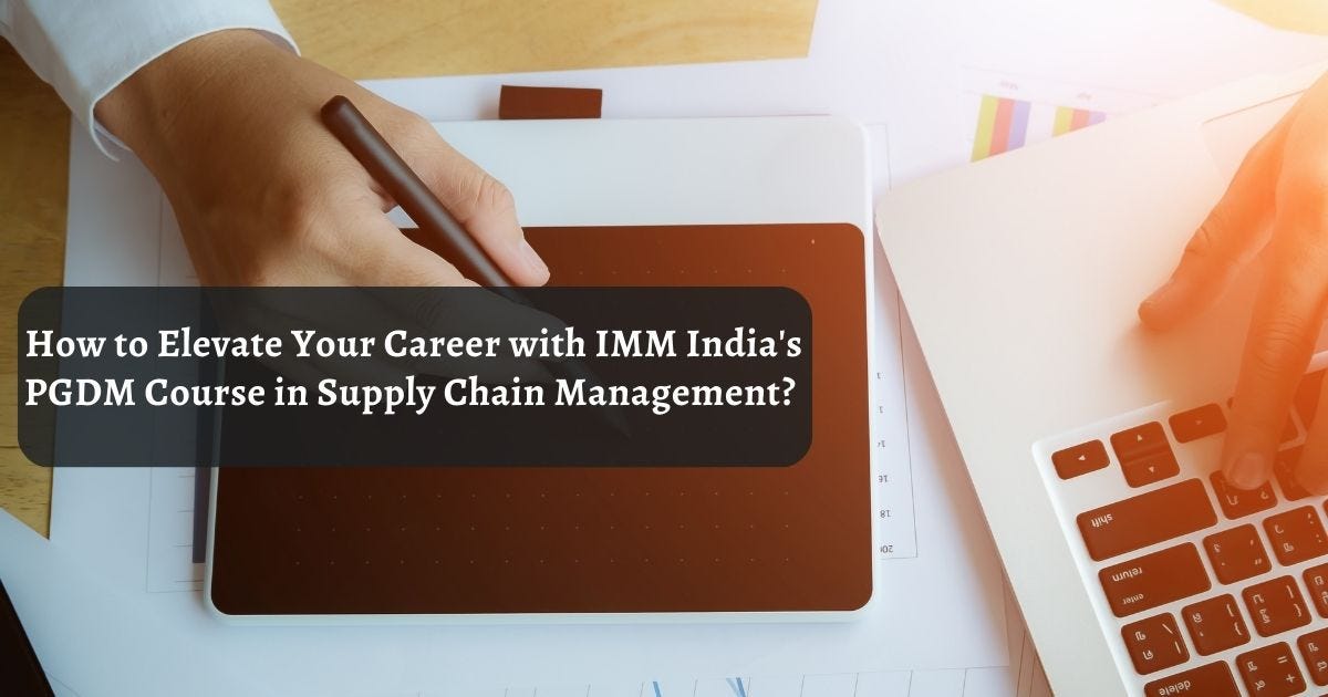 How to Elevate Your Career with IMM India’s PGDM Course in Supply Chain Management? - Immindia ...