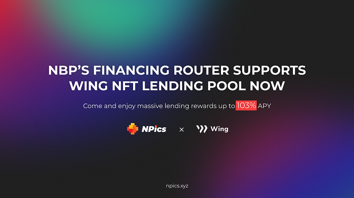 NBP Financing Router now supports Wing’s NFT Lending Pool | by NPics ...