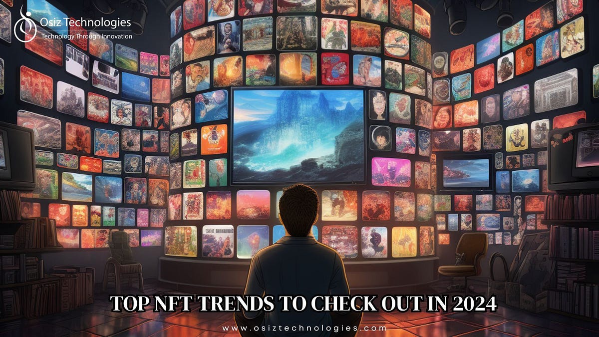 Top NFT Trends to Check Out in 2024 | by Osiz Studios | Aug, 2024 | Medium