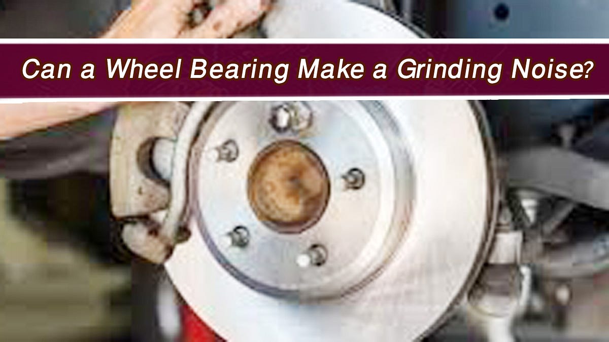 Can a Wheel Bearing Make a Grinding Noise? | by Abdur Rauf | Nov, 2024 ...