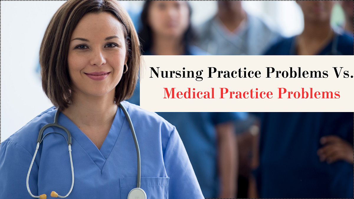 Understand Nursing Practice Problem Vs. Medical Practice Problem | Medium