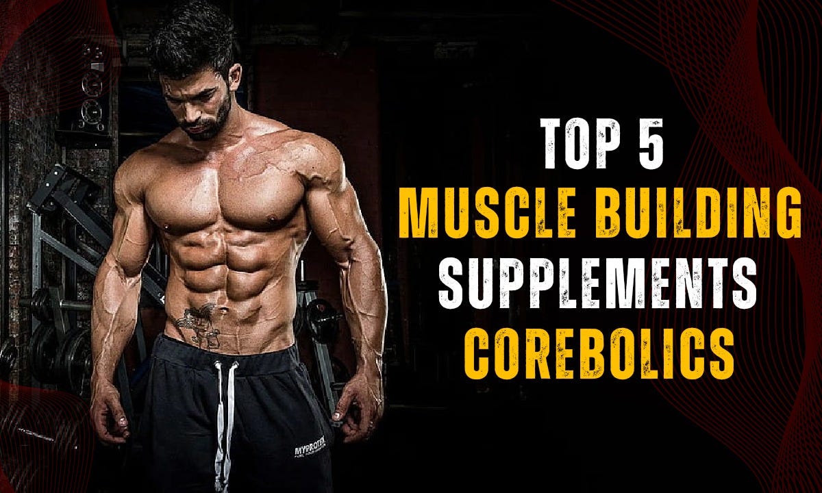 Top 5 Muscle Building Supplements — Corebolics | by Corebolics | Jul ...
